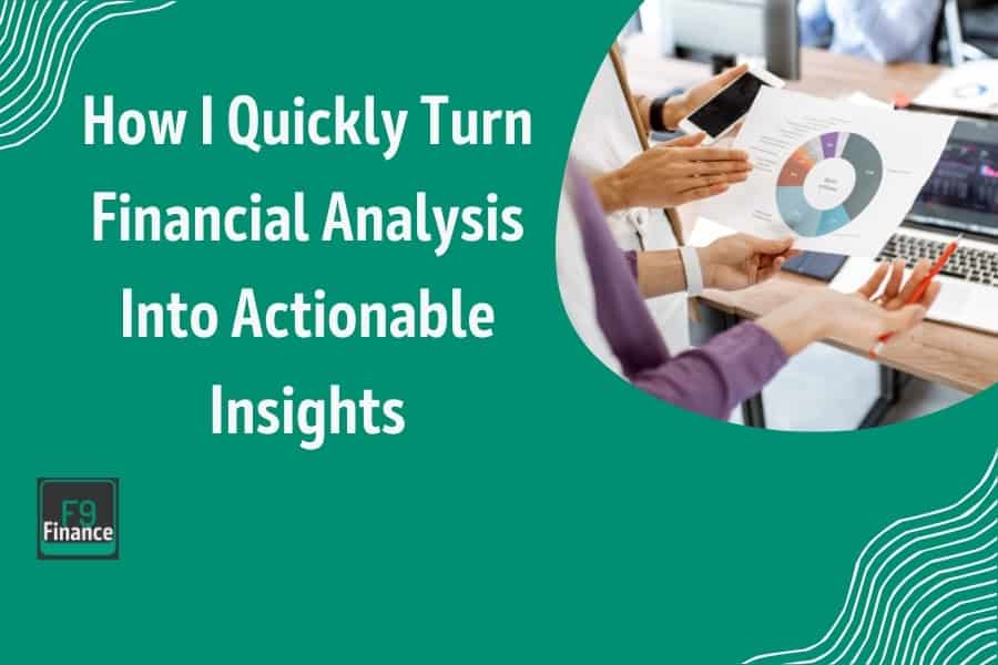 How I Quickly Turn Financial Analysis Into Actionable Insights